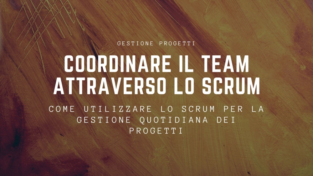 Come coordinare il tuo team attraverso lo scrum